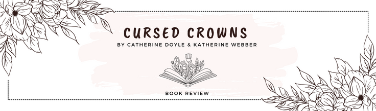 Cursed Crowns by Catherine Doyle and Katherine Webber | Book Review